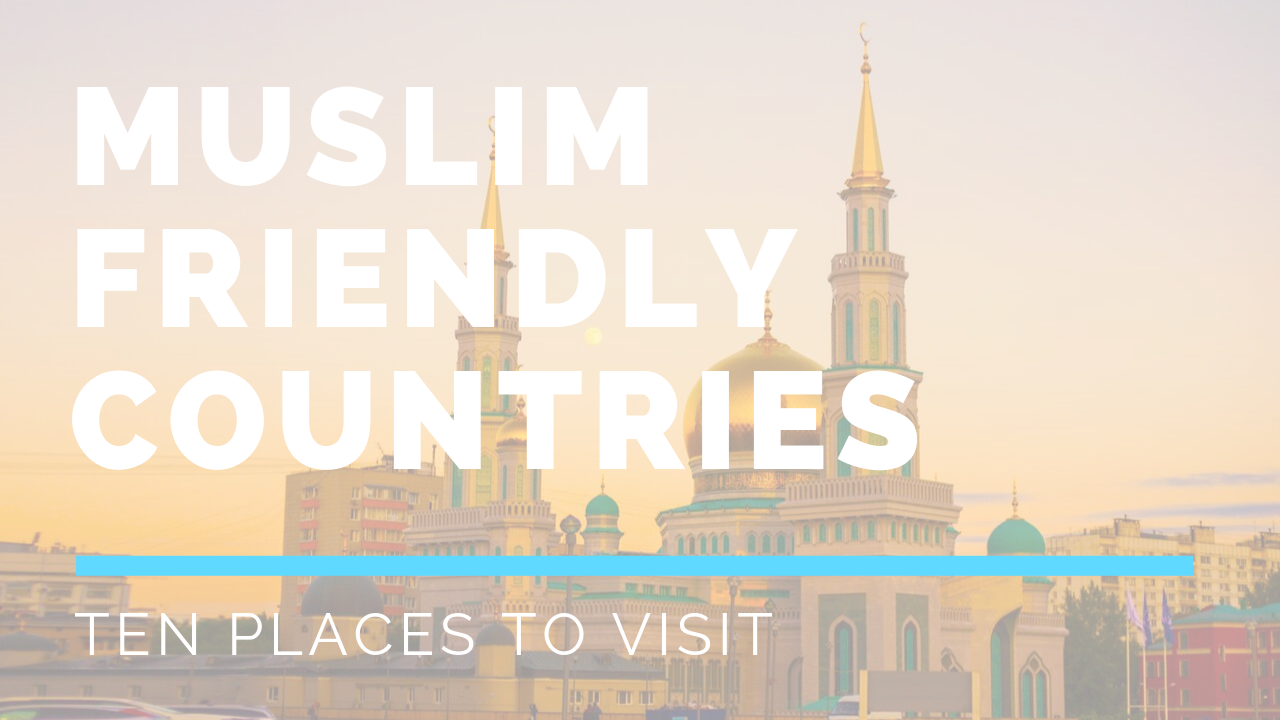 Muslim Friendly Countries To Visit – Hanan Amada